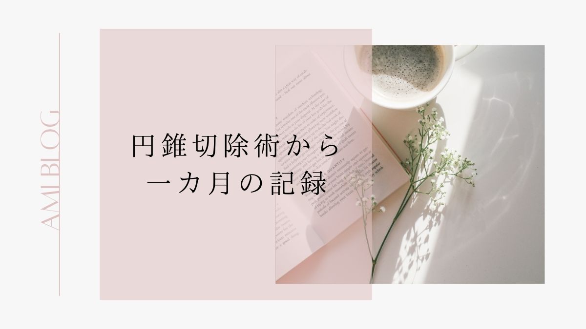 【ブログ】出血はいつまで続く？円錐切除術から1ヶ月間の記録 | amivlog